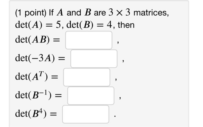 Solved (1 point) If A and B are 3 x 3 matrices, det(A) = 5, | Chegg.com