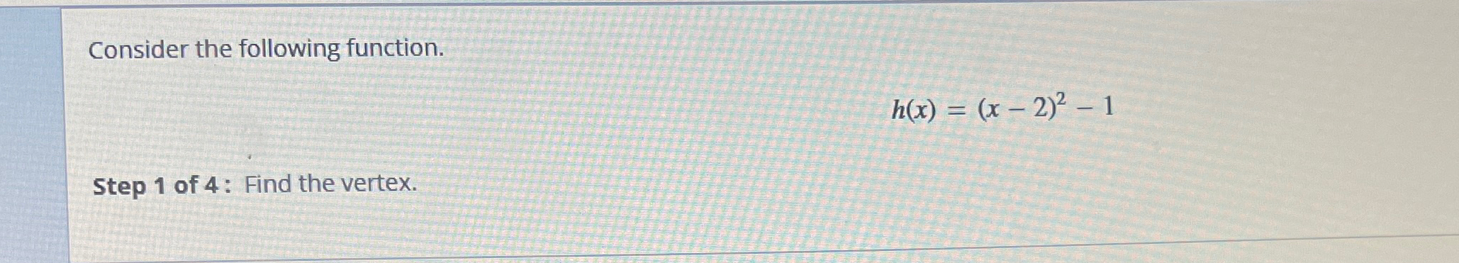 Solved Consider the following function.h(x)=(x-2)2-1Step 1 | Chegg.com