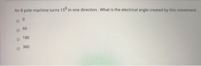Solved An 8 pole machine turns 15° in one direction. What is | Chegg.com