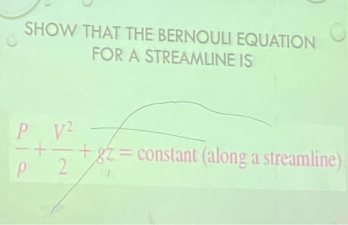 Solved SHOW THAT THE BERNOULI EQUATION FOR A STREAMLINE IS P | Chegg.com