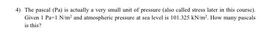Solved 4) The pascal ( Pa ) is actually a very small unit of | Chegg.com