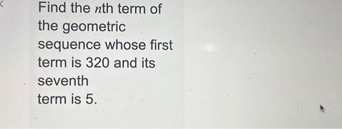 Solved Find the nth term of the geometric sequence whose | Chegg.com