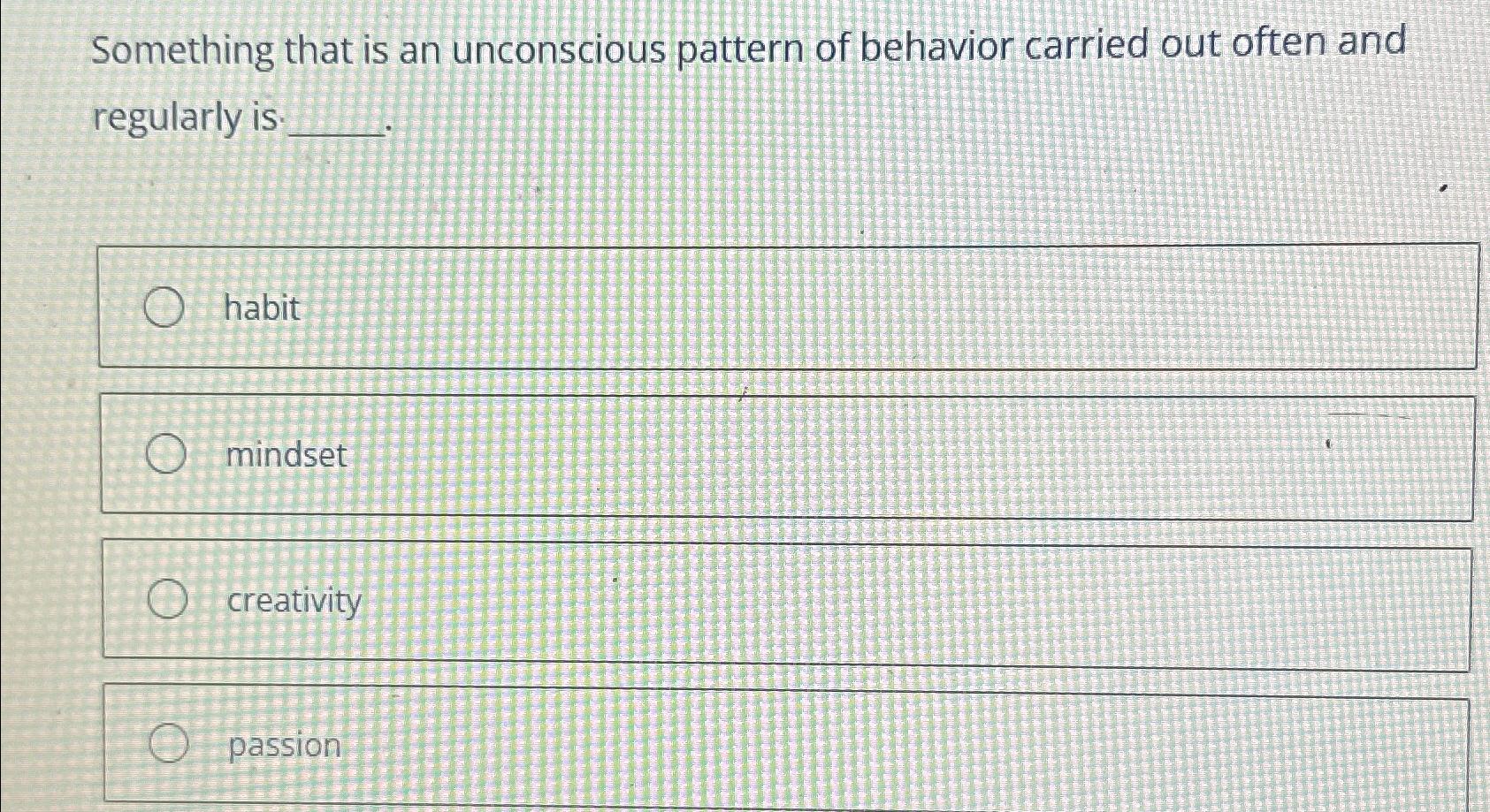 Solved Something that is an unconscious pattern of behavior | Chegg.com