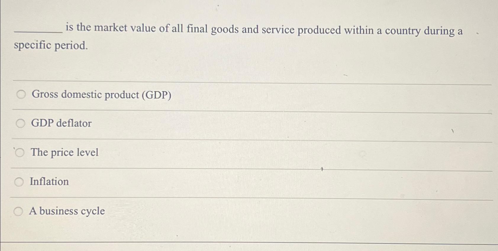Solved is the market value of all final goods and service | Chegg.com