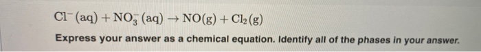 Solved Cl(aq) + NO3(aq) + NO(g) + Cl2 (g) Express your | Chegg.com
