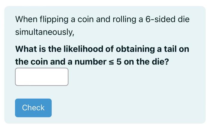 Solved When flipping a coin and rolling a 6 -sided die | Chegg.com
