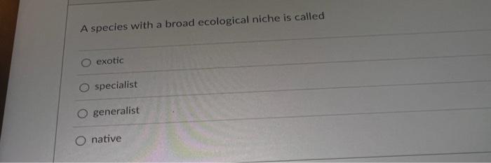 Solved A species with a broad ecological niche is called | Chegg.com