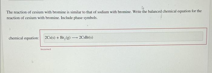 Solved The reaction of cesium with bromine is similar to | Chegg.com