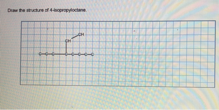 Solved Draw the structure of 4-isopropyloctane. CH CH C- | Chegg.com