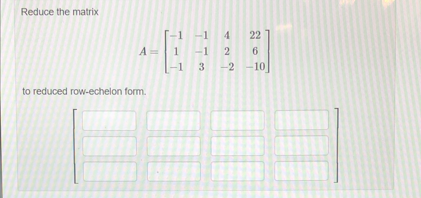 Solved Reduce the matrixA=[-1-14221-126-13-2-10]to reduced | Chegg.com