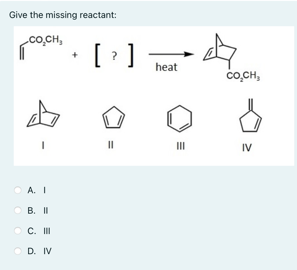 Solved Give the missing reactant:IIIIIIIVA. 1B. ﻿IIC. ﻿IIID. | Chegg.com