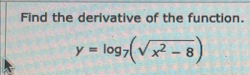 Solved Find the derivative of the function.y=log7(x2-82) | Chegg.com