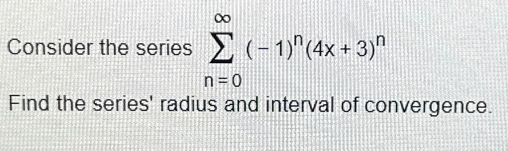 Solved Consider the series ∑n=0∞(-1)n(4x+3)nFind the series' | Chegg.com