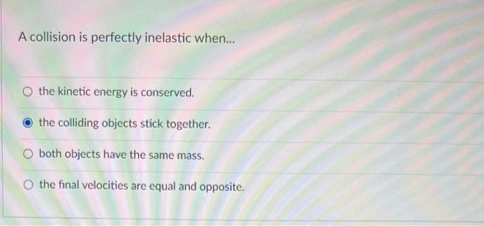 Solved A collision is perfectly inelastic when... the | Chegg.com