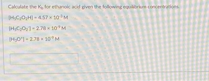 Solved Calculate the Kb for ethanoic acid given the | Chegg.com