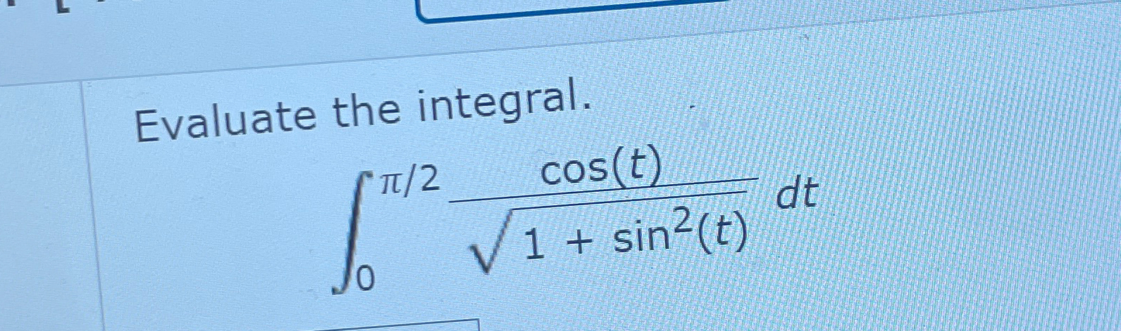 Solved Evaluate the integral.∫0π2cos(t)1+sin2(t)2dt | Chegg.com