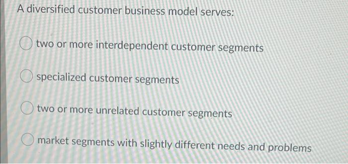 Solved A diversified customer business model serves: two or | Chegg.com