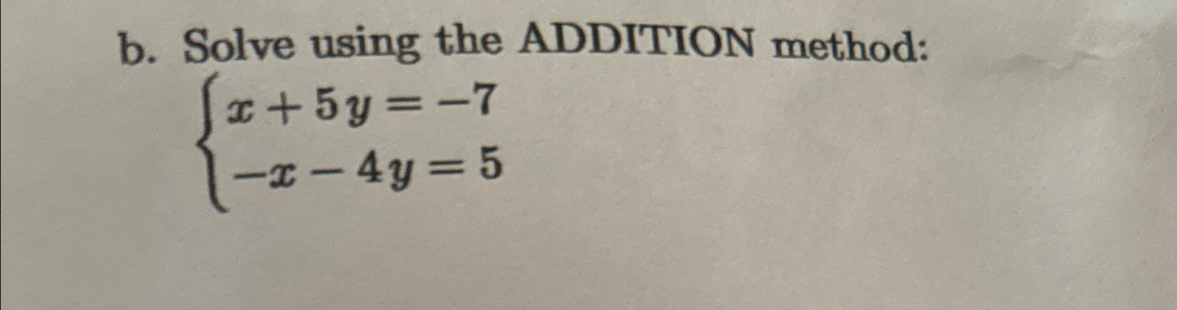 Solved b. ﻿Solve using the ADDITION method:x+5y=-7-x-4y=5 | Chegg.com