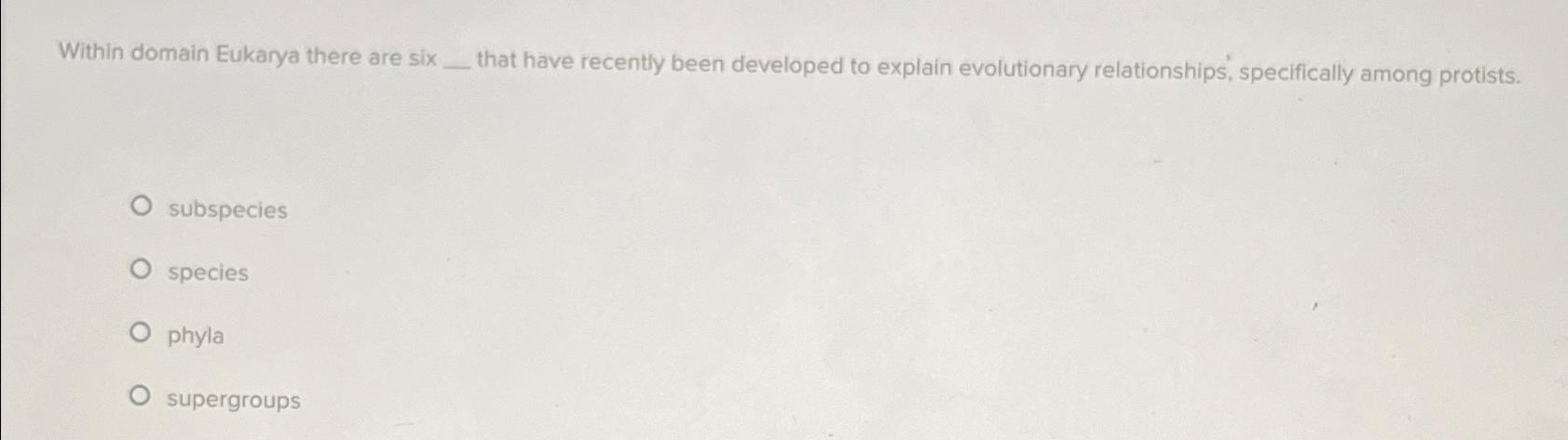 Solved Within domain Eukarya there are six _ ﻿that have | Chegg.com
