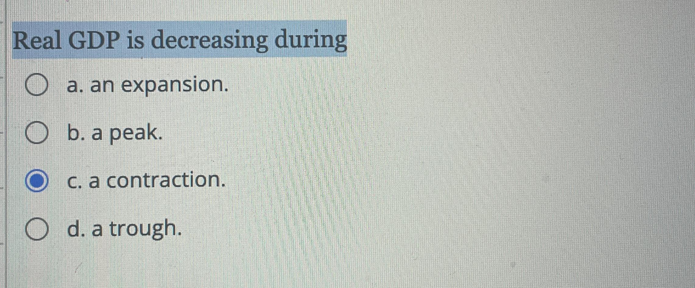 Solved Real GDP is decreasing duringa. ﻿an expansion.b. ﻿a | Chegg.com
