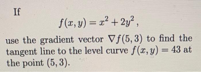 Solved If f(x,y)=x2+2y2 use the gradient vector ∇f(5,3) to | Chegg.com