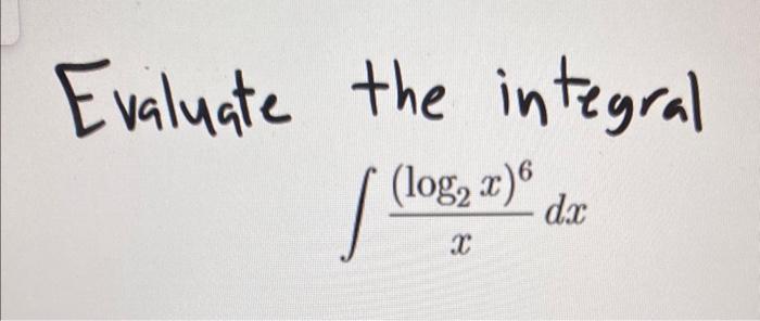 Solved Evaluate the integral ∫x(log2x)6dx | Chegg.com