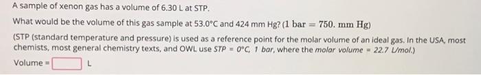 Solved A sample of xenon gas has a volume of 6.30 L at STP. | Chegg.com