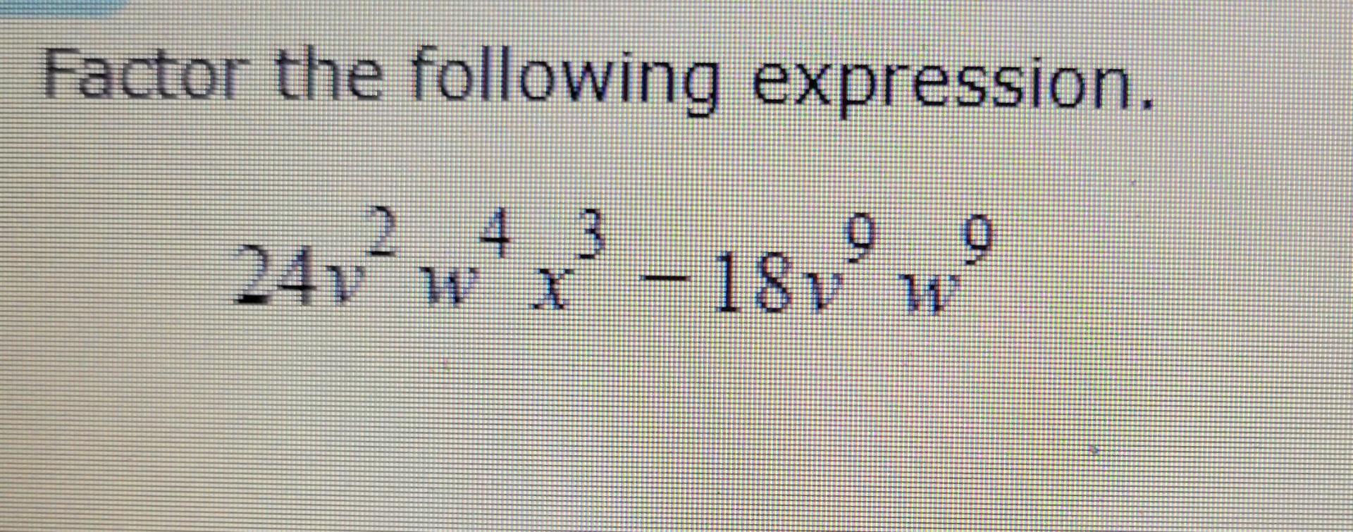 Solved Factor the following expression.24v2w4x3-18v9w9 | Chegg.com