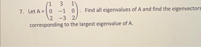 Solved /1 3 7. Let A = 0 -1 0 Find all eigenvalues of A and | Chegg.com