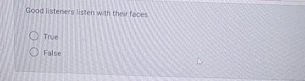 Solved Good listeners listen with their facesTrueFalse | Chegg.com