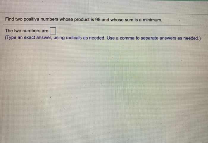 Solved Find two positive numbers whose product is 95 and | Chegg.com