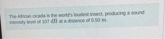 Solved The African cicada is the world's loudest insect, | Chegg.com