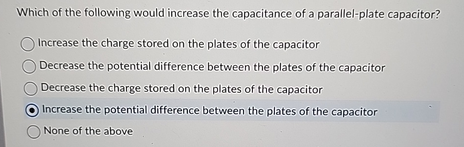 Solved Which of the following would increase the capacitance | Chegg.com