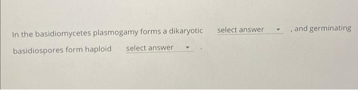 Solved select answer and germinating a In the basidiomycetes | Chegg.com