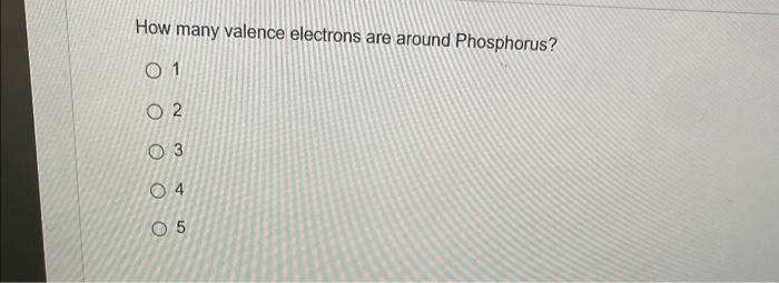 Solved How many valence electrons are around Phosphorus? 1 2 | Chegg.com
