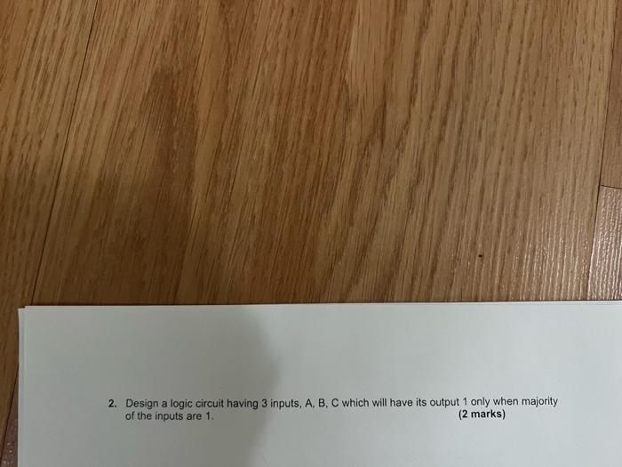 Solved 2. Design a logic circuit having 3 inputs, A, B, C | Chegg.com