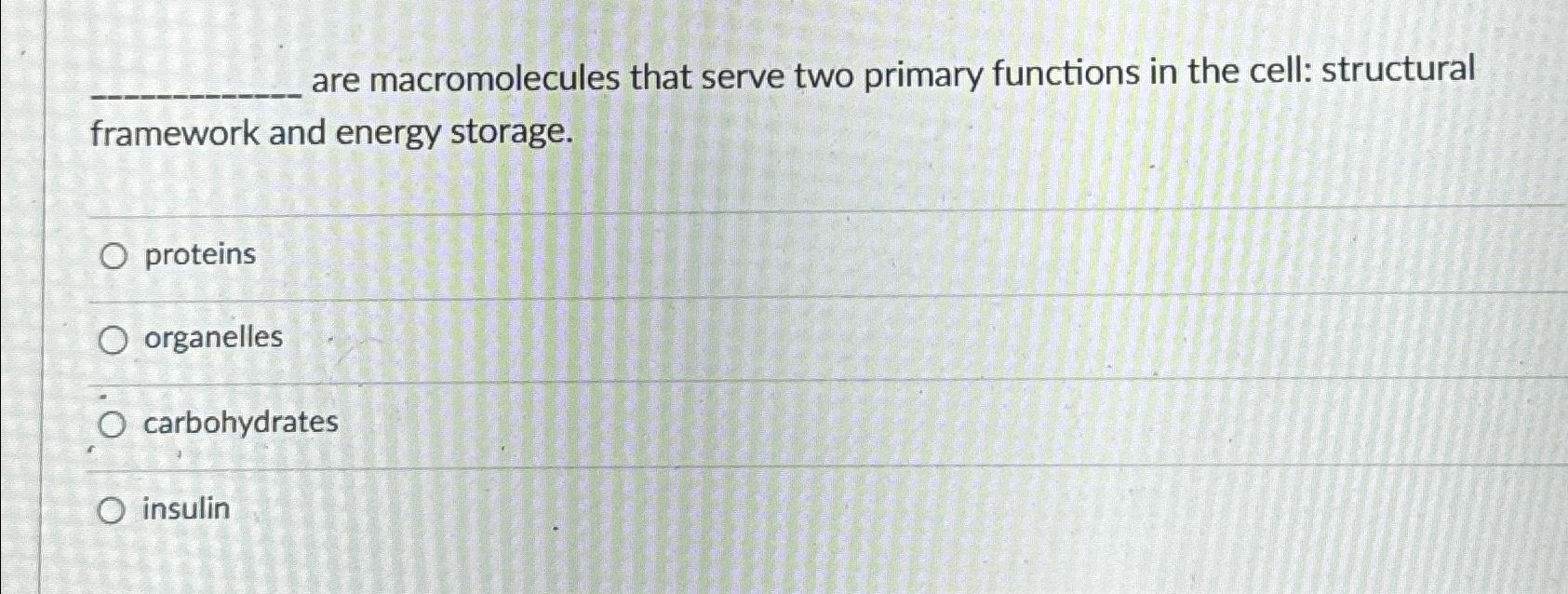 Solved are macromolecules that serve two primary functions | Chegg.com