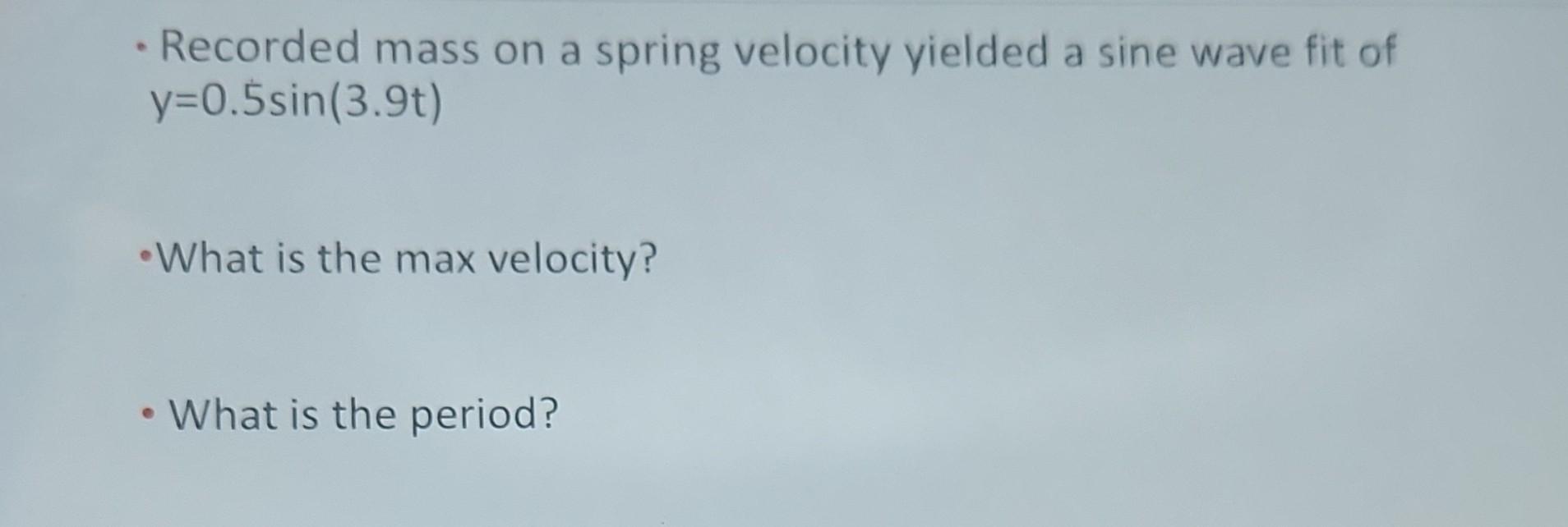 Solved - Recorded mass on a spring velocity yielded a sine | Chegg.com