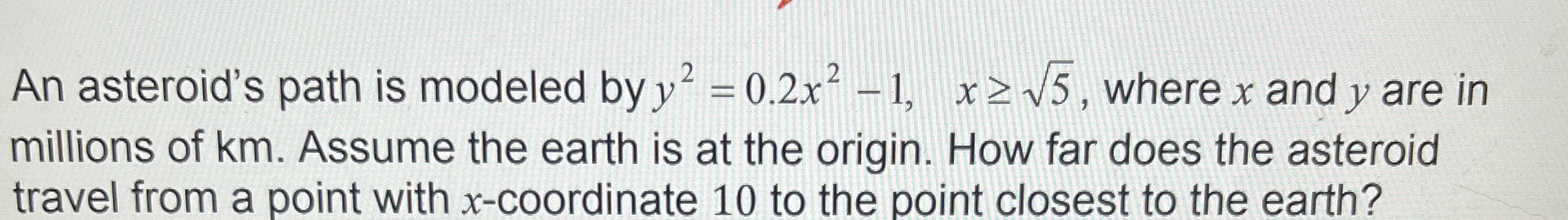Solved An asteroid's path is modeled by y2=0.2x2-1,x≥52, | Chegg.com