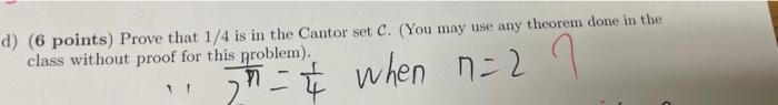 Solved d) (6 points) Prove that 1/4 is in the Cantor set C. | Chegg.com