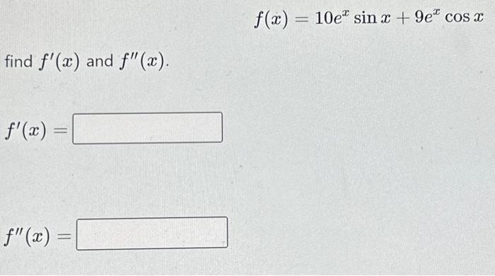 Solved find f'(x) and f"(x). f'(x) = ƒ"(x) = f(x)= 10e sin x | Chegg.com