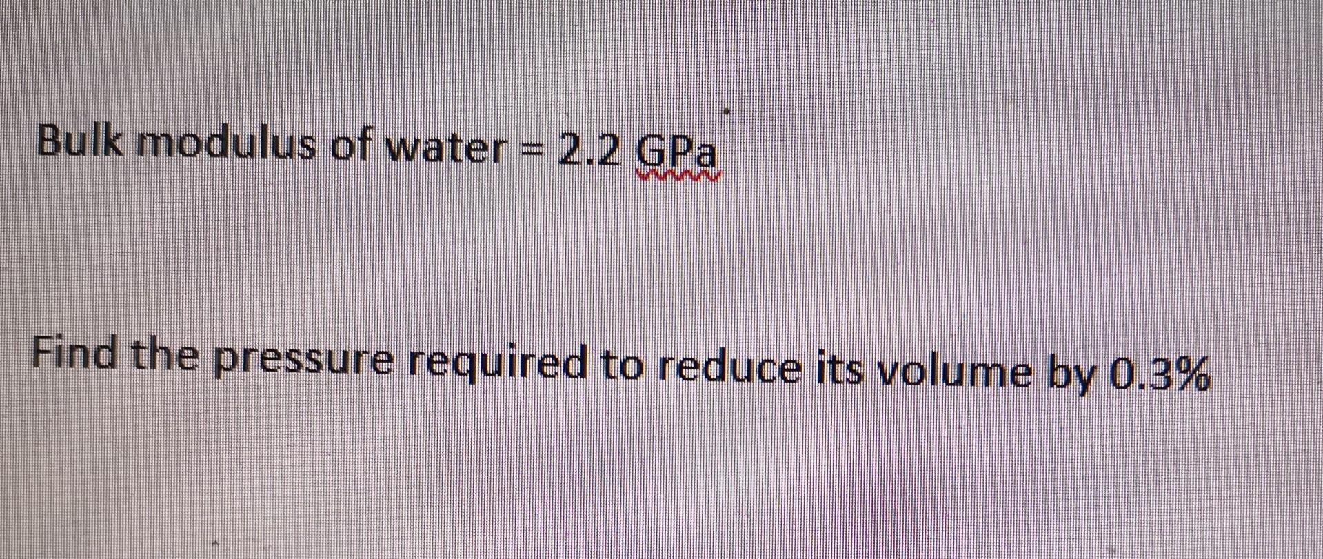 Solved Bulk modulus of water = 2.2 GPa . Find the pressure | Chegg.com