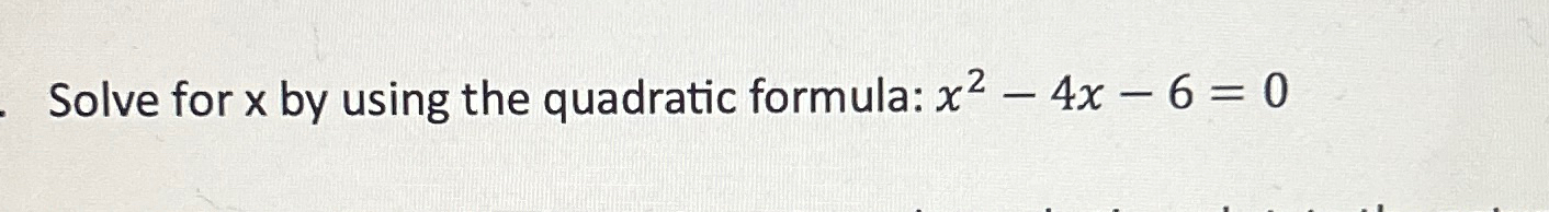 Solved Solve for x ﻿by using the quadratic formula: | Chegg.com