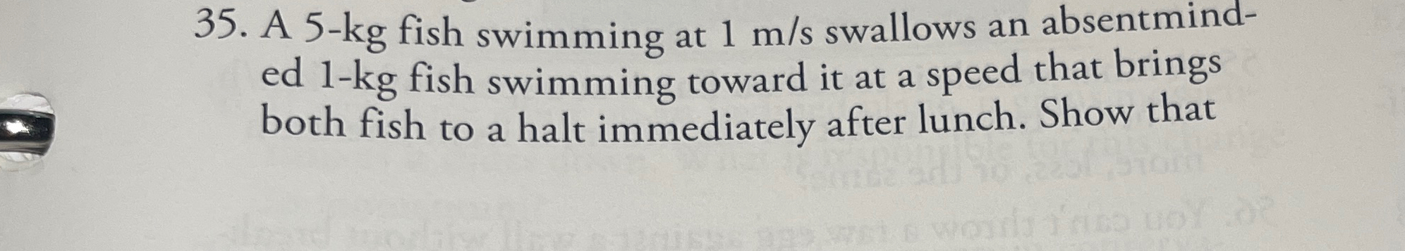 Solved A 5-kg ﻿fish swimming at 1ms ﻿swallows an | Chegg.com