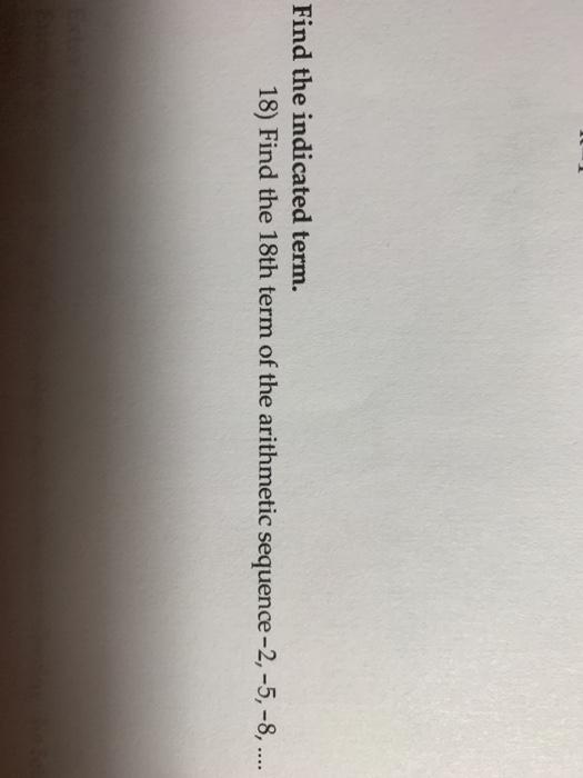 Solved Find the indicated term. 18) Find the 18th term of | Chegg.com