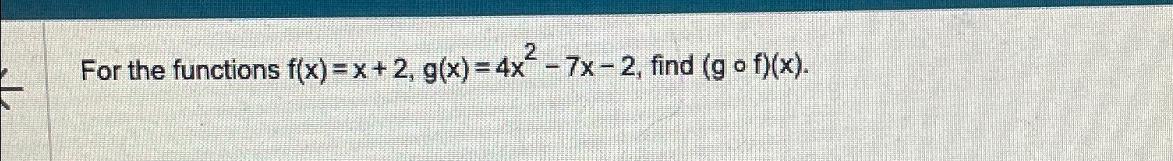 Solved For the functions f(x)=x+2,g(x)=4x2-7x-2, ﻿find | Chegg.com