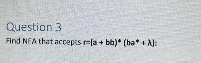 Solved Question 3 Find NFA that accepts r=(a + bb)* (ba* + | Chegg.com