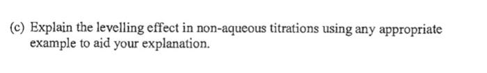 Solved (c) Explain the levelling effect in non-aqueous | Chegg.com