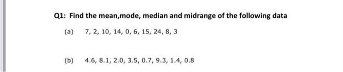 Solved Q1: Find the mean,mode, median and midrange of the | Chegg.com