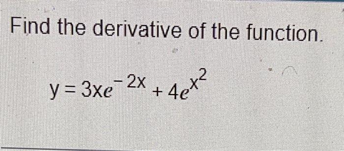Solved Find the derivative of the function. y=3xe−2x+4ex2 | Chegg.com